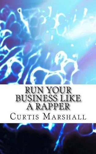 Run Your Business Like a Rapper by Curtis Marshall | Waterstones
