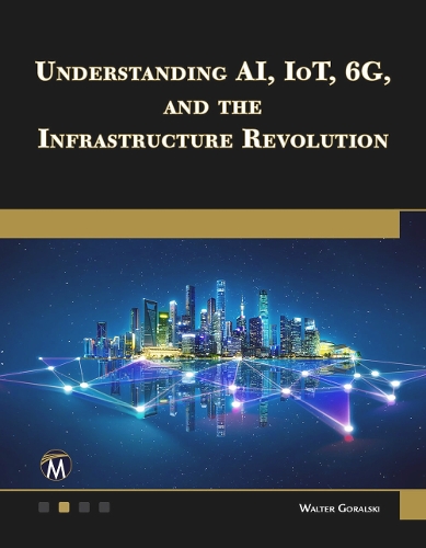 Understanding AI, IoT, 6G and The Infrastructure Revolution by Walter Goralski | Waterstones