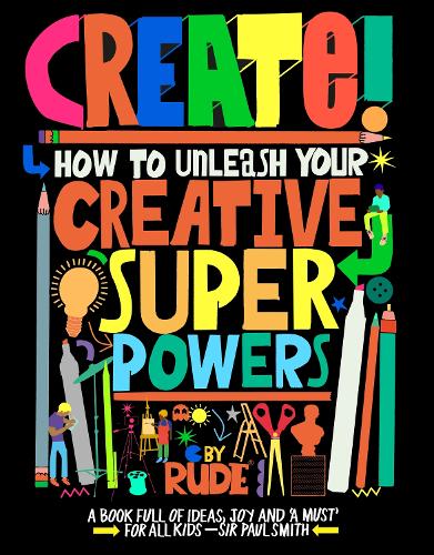 Create! How to unleash your creative superpowers by RUDE | Waterstones