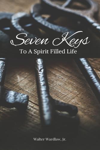 7 Keys to a Spirit Filled Life by Terriell Wardlaw, Walter Wardlaw ...