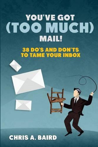 You've Got (Too Much) Mail! 38 Do's and Don'ts to Tame Your Inbox by ...