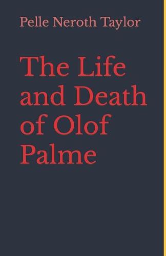 The Life and Death of Olof Palme by Pelle Neroth | Waterstones