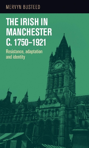 The Irish in Manchester C.1750–1921 by Mervyn Busteed | Waterstones