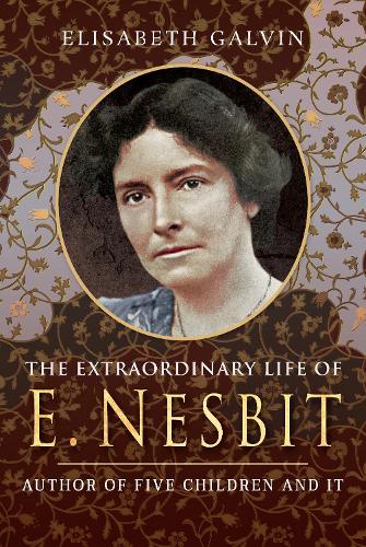 The Extraordinary Life of E Nesbit by Elisabeth Galvin | Waterstones