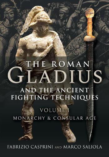 The Roman Gladius and the Ancient Fighting Techniques by Fabrizio Casprini | Waterstones