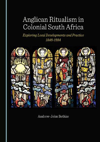 Anglican Ritualism in Colonial South Africa by Andrew-John Bethke ...