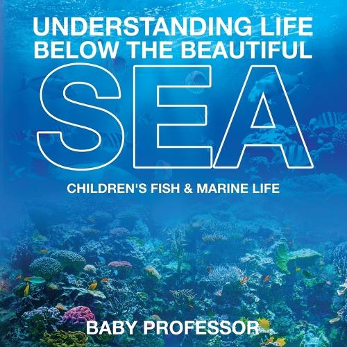 Understanding Life Below the Beautiful Sea Children's Fish & Marine ...