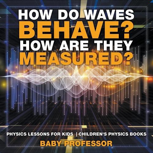 How Do Waves Behave? How Are They Measured? Physics Lessons for Kids Children's Physics Books by ...