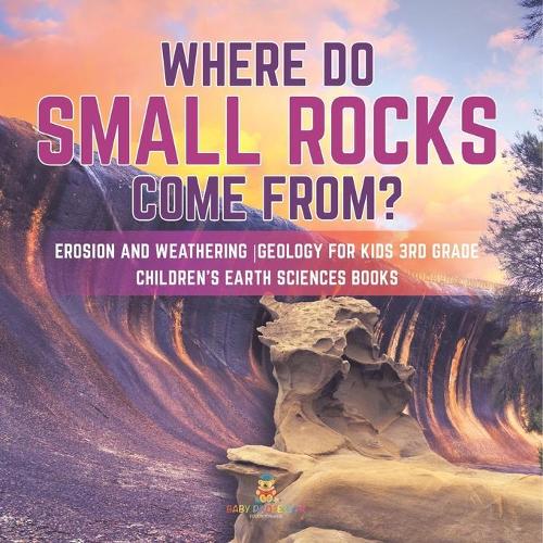 Where Do Small Rocks Come From? Erosion and Weathering Geology for Kids ...