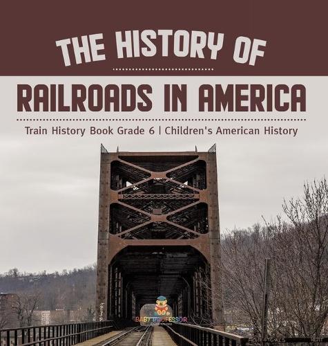 The History of Railroads in America Train History Book Grade 6 Children ...