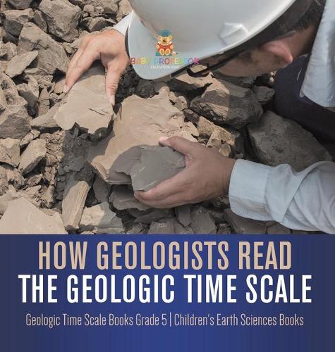 How Geologists Read the Geologic Time Scale Geologic Time Scale Books Grade 5 Children's Earth ...