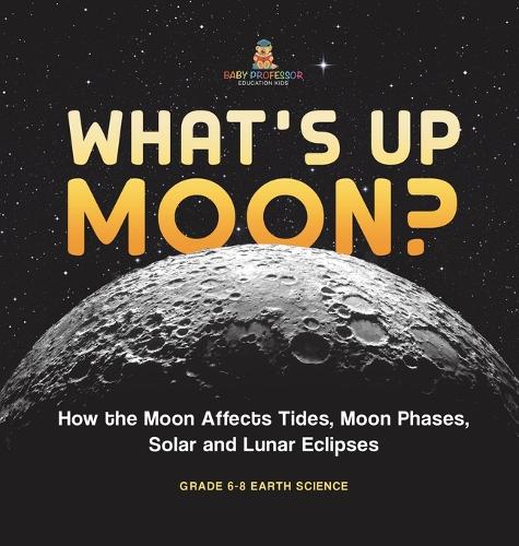What's Up Moon? How the Moon Affects Tides, Moon Phases, Solar and ...