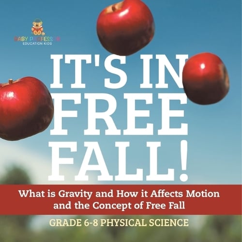 It's in Free Fall! What is Gravity and How it Affects Motion and the ...