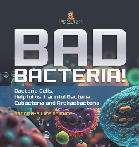 Bad Bacteria! Bacteria Cells, Helpful vs. Harmful Bacteria Eubacteria ...