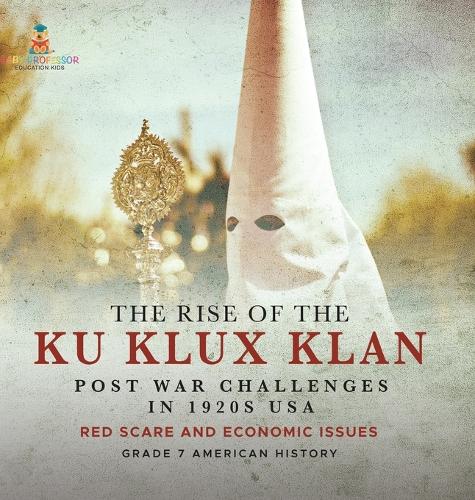 The Rise of the Ku Klux Klan Post War Challenges in 1920s USA Red Scare ...