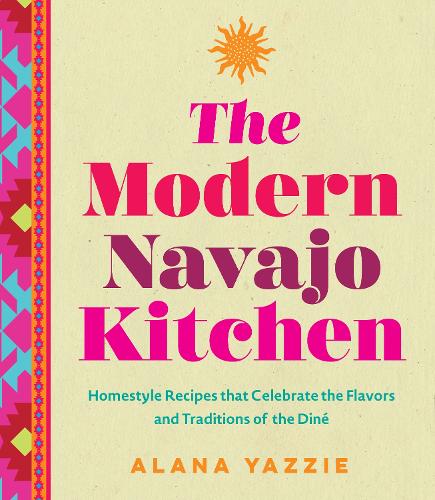 The Modern Navajo Kitchen by Alana Yazzie | Waterstones