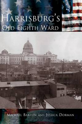 Harrisburg's Old Eighth Ward by Michael Barton, Jessica Dorman ...