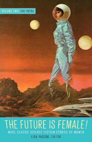 Future Is Female! Volume Two, The 1970s: More Classic Science Fiction ...