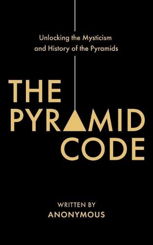 The Pyramid Code- Unlocking the Mysticism and History of the Pyramids ...