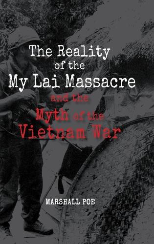 The Reality of the My Lai Massacre and the Myth of the Vietnam War by ...