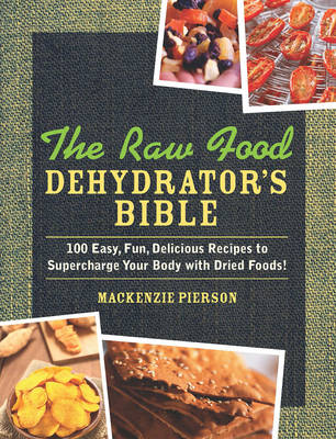 The Raw Food Dehydrator's Bible by Mackenzie Pierson | Waterstones