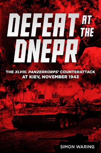 Defeat at the Dnepr - The XLVIII Panzerkorps Counterattack at Kiev ...