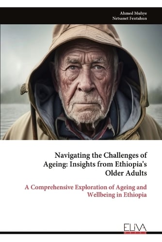 Navigating the Challenges of Ageing - Insights from Ethiopia's Older Adults by Ahmed Muhye ...