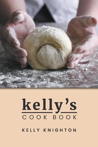 Kelly's Cook Book by Kelly Knighton | Waterstones