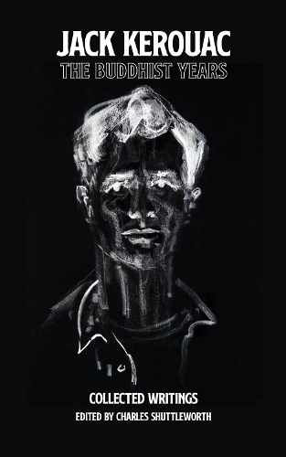 The Buddhist Years by Jack Kerouac, Charles Shuttleworth | Waterstones