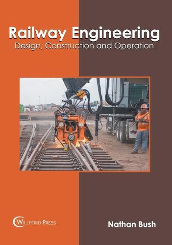 Railway Engineering: Design, Construction and Operation by Nathan Bush ...
