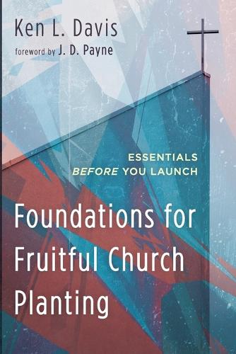 Foundations for Fruitful Church Planting by Ken L Davis, J D Payne ...