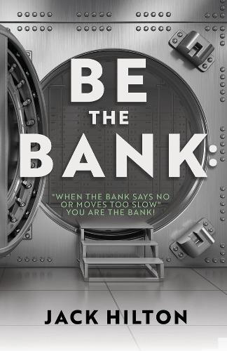 Be the Bank: "When the Bank Says No or Moves Too Slow" You Are the Bank ...