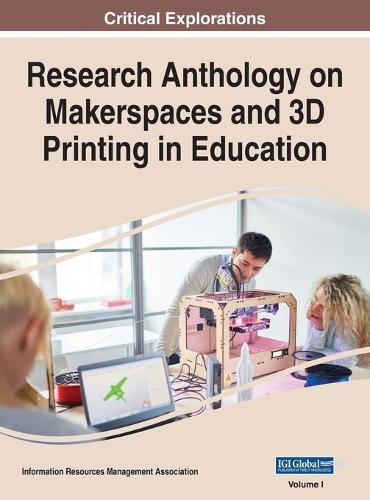 Research Anthology on Makerspaces and 3D Printing in Education, VOL 1 by Information R ...