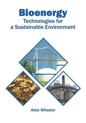 Bioenergy: Technologies for a Sustainable Environment by Alice Wheeler ...