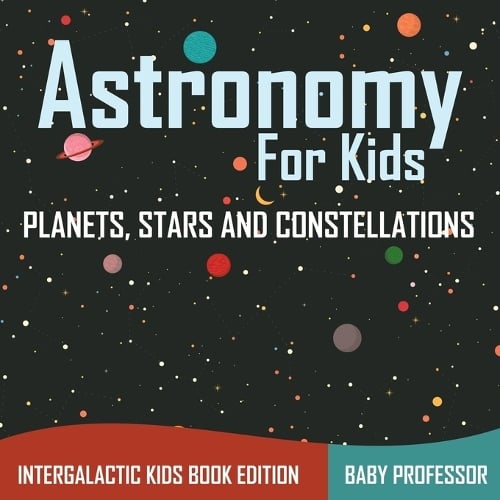 Astronomy For Kids by Baby Professor | Waterstones