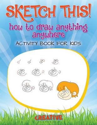 Sketch This! How to Draw Anything Anywhere Activity Book for Kids by ...