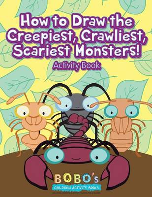 How to Draw the Creepiest, Crawliest, Scariest Monsters! Activity Book ...