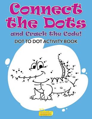 Connect the Dots and Crack the Code! Dot to Dot Activity Book by ...