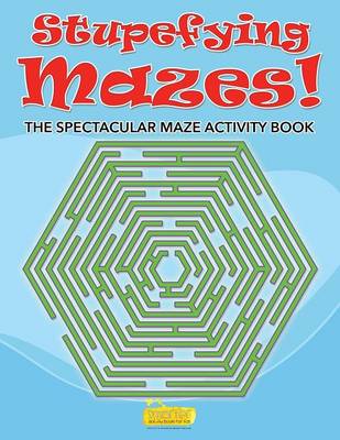 Stupefying Mazes! the Spectacular Maze Activity Book by Smarter ...