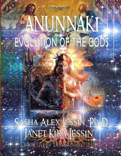Anunnaki Evolution of the Gods by Janet Kira Lessin, Sasha Alex Lessin ...