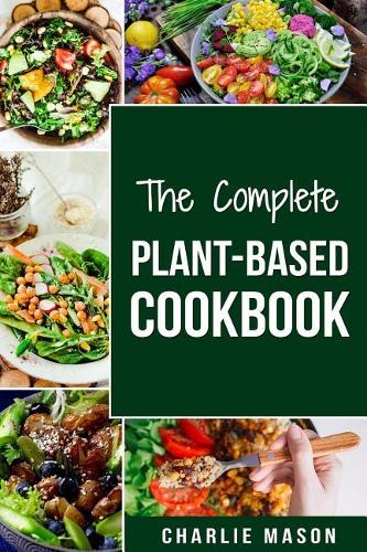 The Complete Plant-Based Cookbook by Charlie Mason | Waterstones