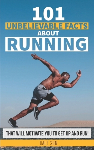101 Unbelievable Facts About Running That Will Motivate You To Get Up ...