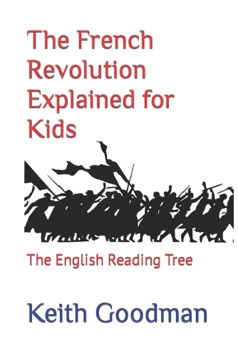 The French Revolution Explained for Kids by Keith Goodman | Waterstones
