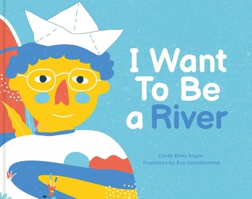 I Want To Be a River by Cécile Elma Roger | Waterstones