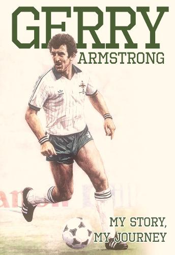 Gerry Armstrong - My Story, My Journey by Bowler | Waterstones
