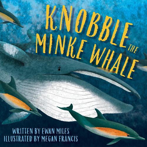 Knobble the Minke Whale by Ewan Miles, Megan Francis | Waterstones