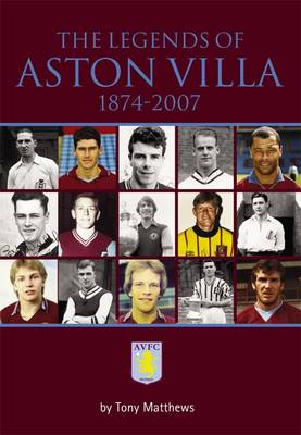 The Legends of Aston Villa 1874-2007 by Tony Matthews | Waterstones