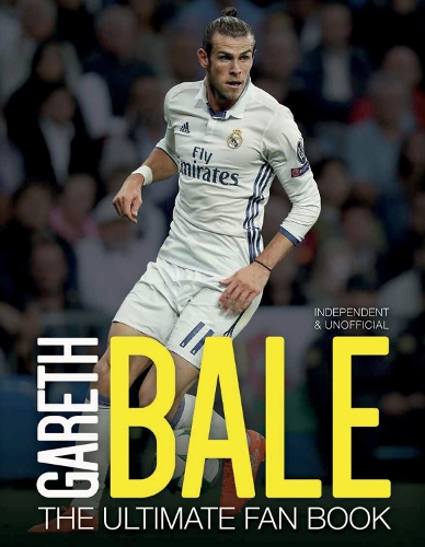 Gareth Bale: The Ultimate Fan Book by Iain Spragg | Waterstones