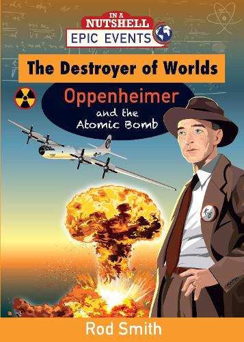 The Destroyer of Worlds - Oppenheimer and the Atomic Bomb by Rod Smith ...