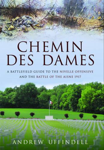 Nivelle Offensive and the Battle of the Aisne 1917 by Andrew Uffindell ...